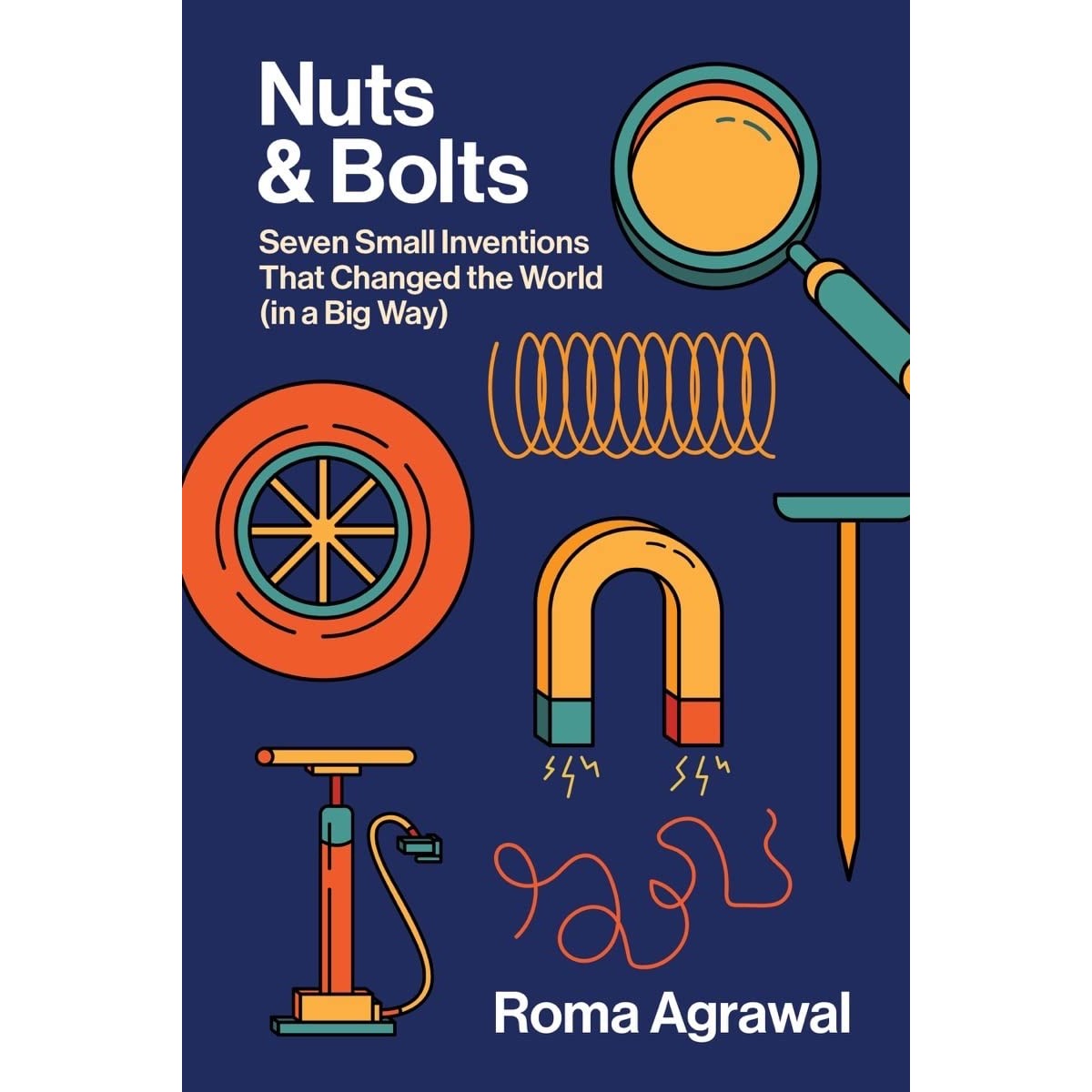 Nuts and Bolts: Seven Small Inventions That Changed the World in a Big ...